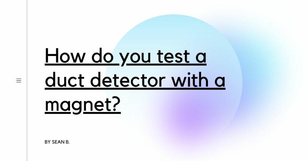 How do you test a duct detector with a magnet? – Detectors Blog